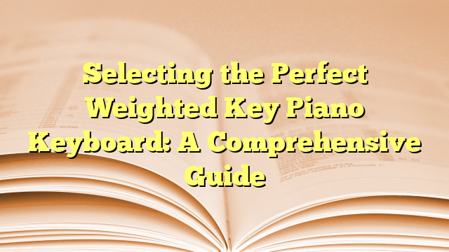 Selecting the Perfect Weighted Key Piano Keyboard: A Comprehensive ...
