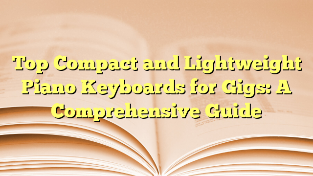 Top Compact and Lightweight Piano Keyboards for Gigs: A Comprehensive ...