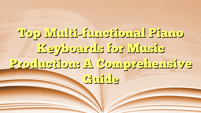 Top Multi-functional Piano Keyboards for Music Production: A ...
