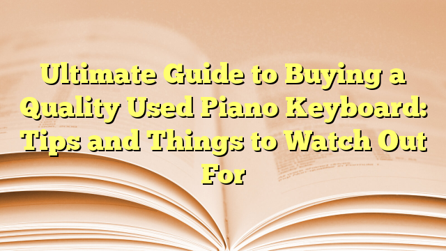 Ultimate Guide to Buying a Quality Used Piano Keyboard: Tips and Things ...