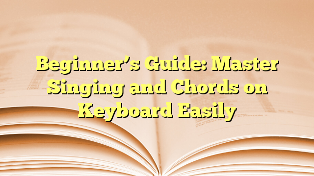 Beginner's Guide: Master Singing and Chords on Keyboard Easily ...