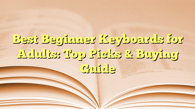 Best Beginner Keyboards for Adults: Top Picks & Buying Guide - Beginner ...