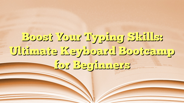 Boost Your Typing Skills: Ultimate Keyboard Bootcamp for Beginners ...