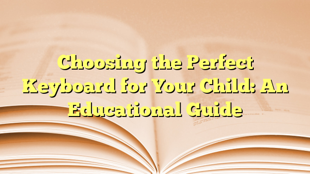 Choosing the Perfect Keyboard for Your Child: An Educational Guide ...
