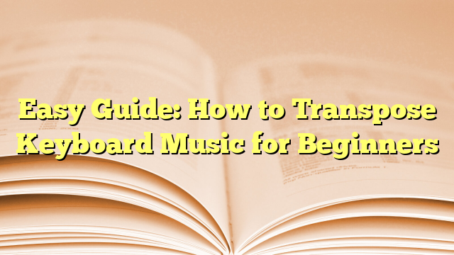Easy Guide: How to Transpose Keyboard Music for Beginners - Beginner Keyboards