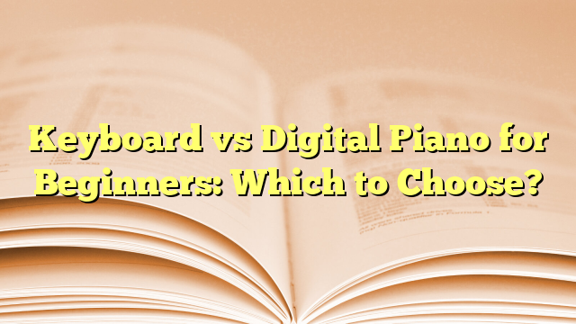 Keyboard vs Digital Piano for Beginners: Which to Choose? - Beginner ...