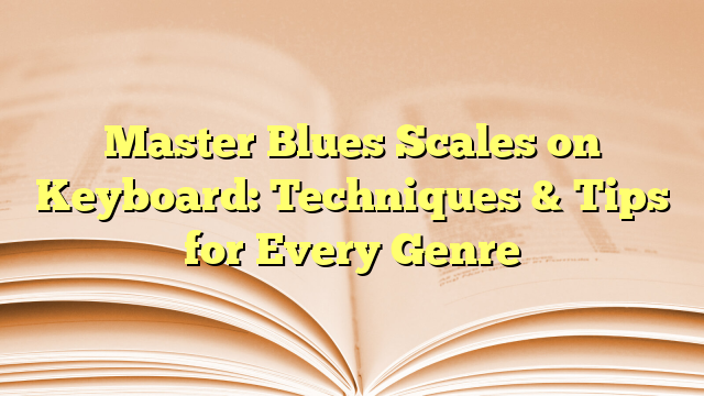 Master Blues Scales on Keyboard: Techniques & Tips for Every Genre ...
