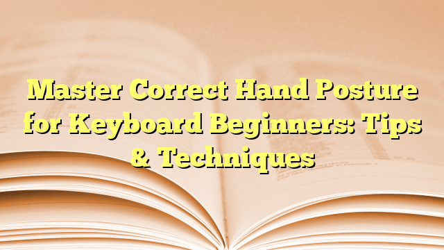 Master Correct Hand Posture for Keyboard Beginners: Tips & Techniques ...