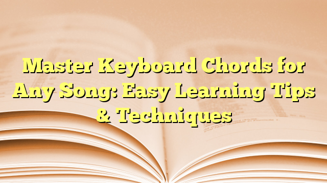 Master Keyboard Chords for Any Song: Easy Learning Tips & Techniques - Beginner Keyboards