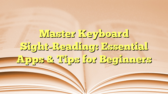 Master Keyboard Sight-Reading: Essential Apps & Tips for Beginners ...