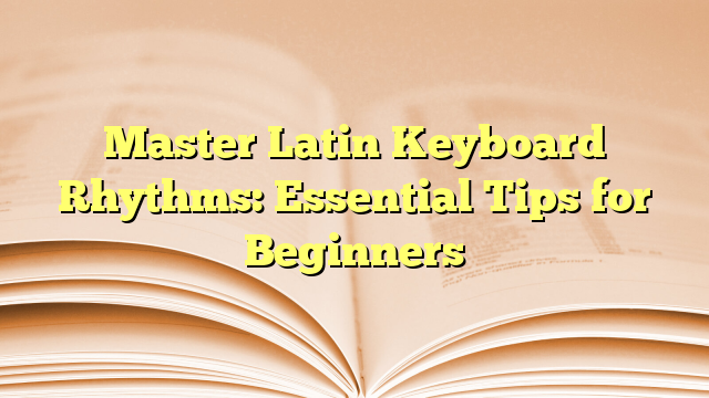 Master Latin Keyboard Rhythms: Essential Tips for Beginners - Beginner ...
