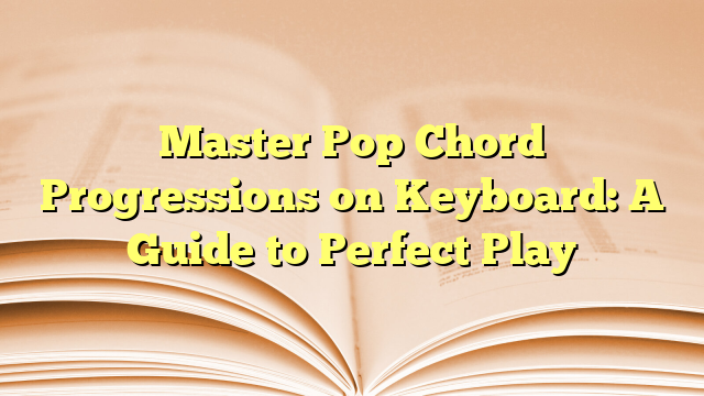 Master Pop Chord Progressions on Keyboard: A Guide to Perfect Play ...