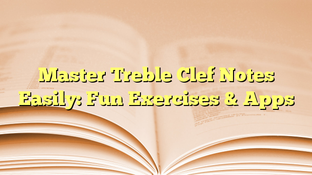 Master Treble Clef Notes Easily: Fun Exercises & Apps - Beginner Keyboards