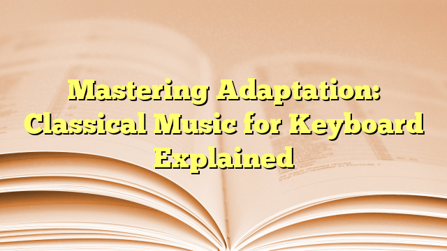 Mastering Adaptation: Classical Music for Keyboard Explained - Beginner Keyboards
