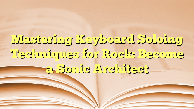 Mastering Keyboard Soloing Techniques for Rock: Become a Sonic ...