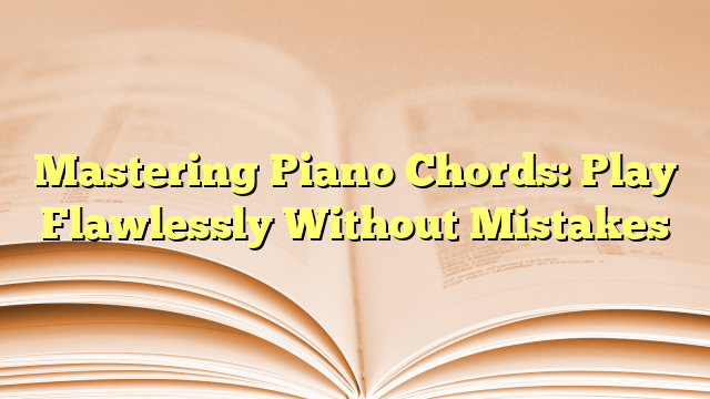 Mastering Piano Chords: Play Flawlessly Without Mistakes - Beginner ...