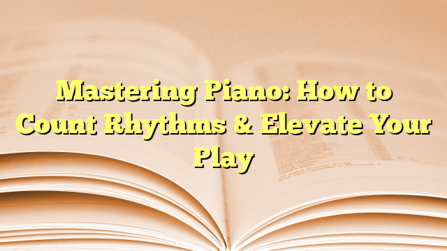 Mastering Piano: How to Count Rhythms & Elevate Your Play - Beginner ...