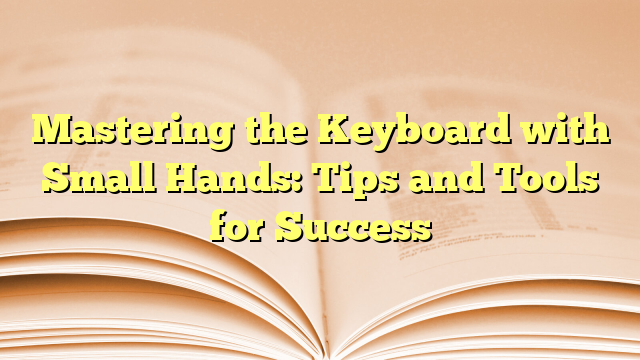 Mastering the Keyboard with Small Hands: Tips and Tools for Success ...