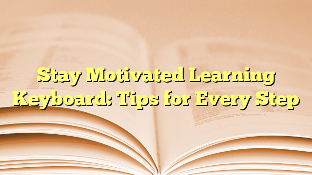 Stay Motivated Learning Keyboard: Tips for Every Step - Beginner Keyboards