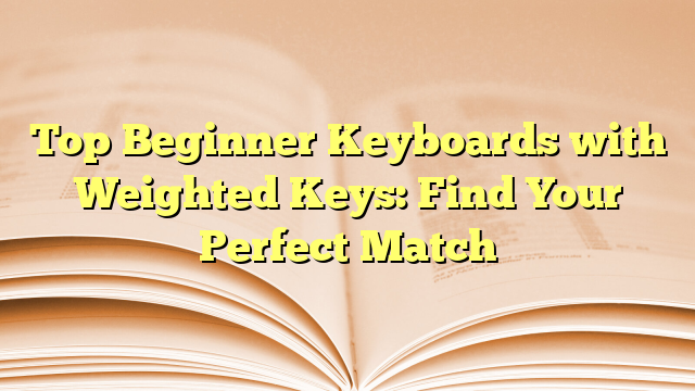 Top Beginner Keyboards with Weighted Keys: Find Your Perfect Match ...