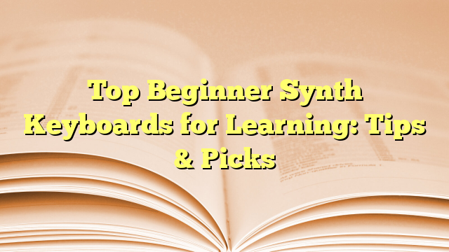 Top Beginner Synth Keyboards for Learning: Tips & Picks - Beginner ...