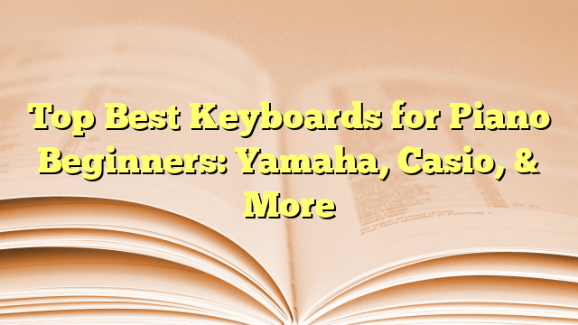 Top Best Keyboards for Piano Beginners: Yamaha, Casio, & More ...