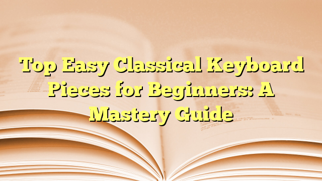 Top Easy Classical Keyboard Pieces for Beginners: A Mastery Guide ...