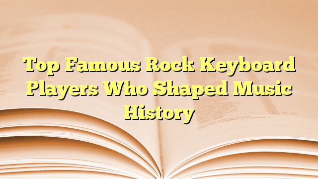 Top Famous Rock Keyboard Players Who Shaped Music History - Beginner ...