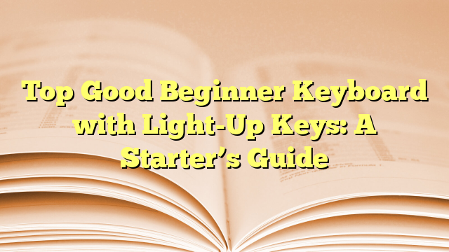 Top Good Beginner Keyboard with Light-Up Keys: A Starter's Guide ...