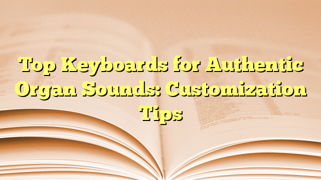 Top Keyboards for Authentic Organ Sounds: Customization Tips - Beginner ...