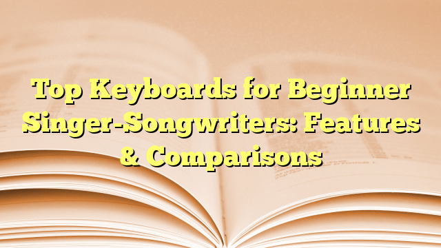 Top Keyboards for Beginner Singer-Songwriters: Features & Comparisons ...