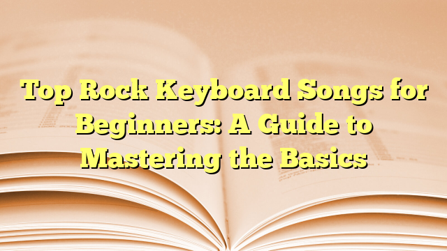 Top Rock Keyboard Songs for Beginners: A Guide to Mastering the Basics - Beginner Keyboards