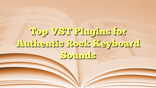 Top VST Plugins for Authentic Rock Keyboard Sounds - Beginner Keyboards