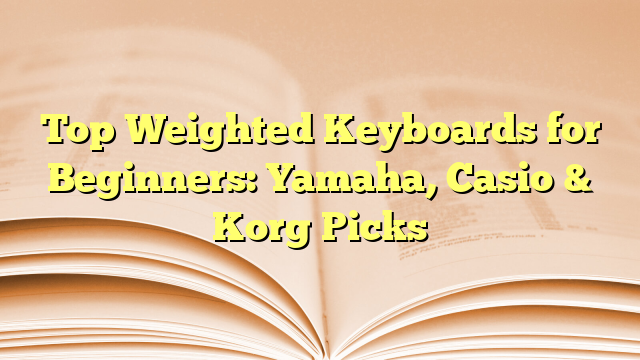 Top Weighted Keyboards for Beginners: Yamaha, Casio & Korg Picks ...