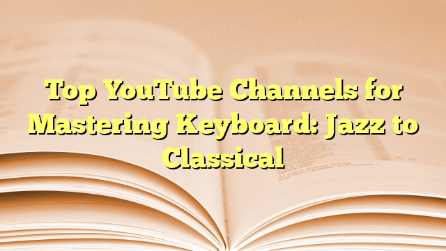 Top YouTube Channels for Mastering Keyboard: Jazz to Classical ...